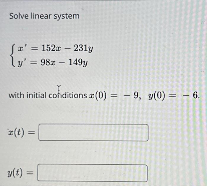 Solved Solve linear system {x′=152x−231yy′=98x−149y with | Chegg.com Solved Solve linear system {x′=152x−231yy′=98x−149y with | Chegg.com