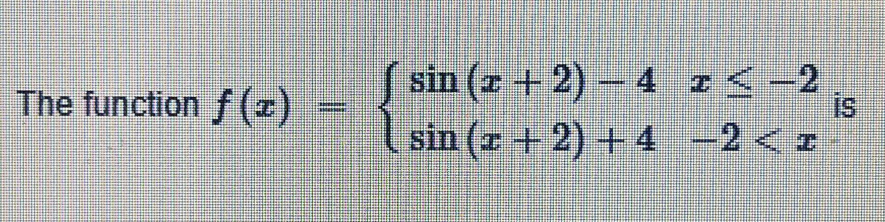 Solved The functionf(x) =sin(x+2)-4 ﻿ sin(x+2) +4 ﻿is | Chegg.com