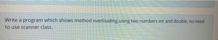 Solved Write A Program Which Shows Method Overloading Using 