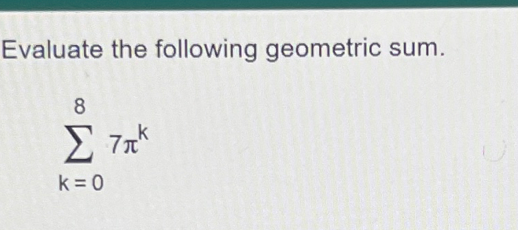 Solved Evaluate the following geometric sum.∑k=087πk | Chegg.com
