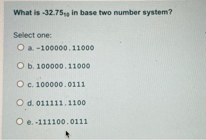 Solved What is -32.7510 in base two number system? Select | Chegg.com