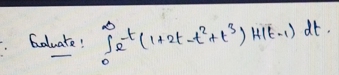 Solved Goluate: ∫0∞e-t(1+2t-t2+t3)H(t-1)dt. | Chegg.com