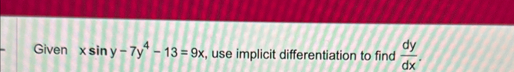 Solved Given xsiny-7y4-13=9x, ﻿use implicit differentiation | Chegg.com