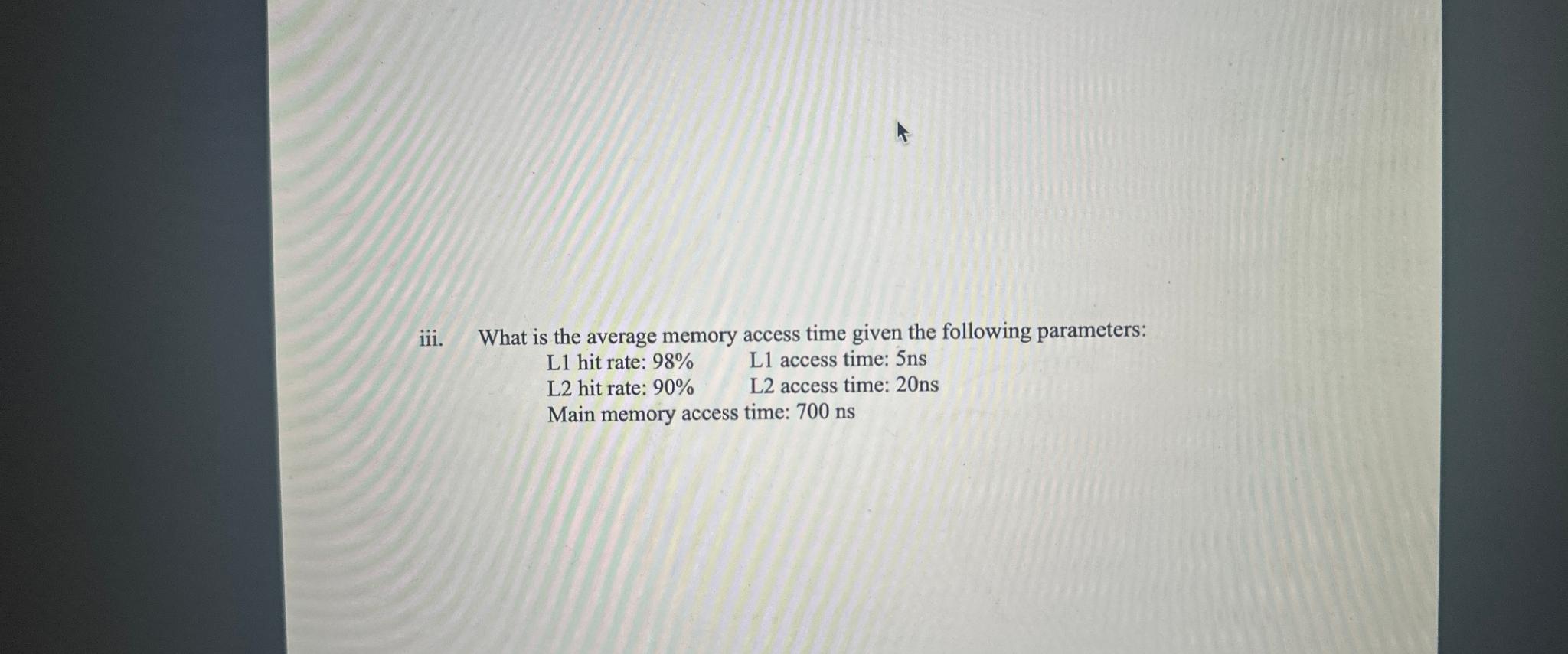 Solved iii. What is the average memory access time given the | Chegg.com
