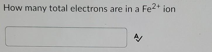 Solved How many total electrons are in a Fe2+ ion A | Chegg.com