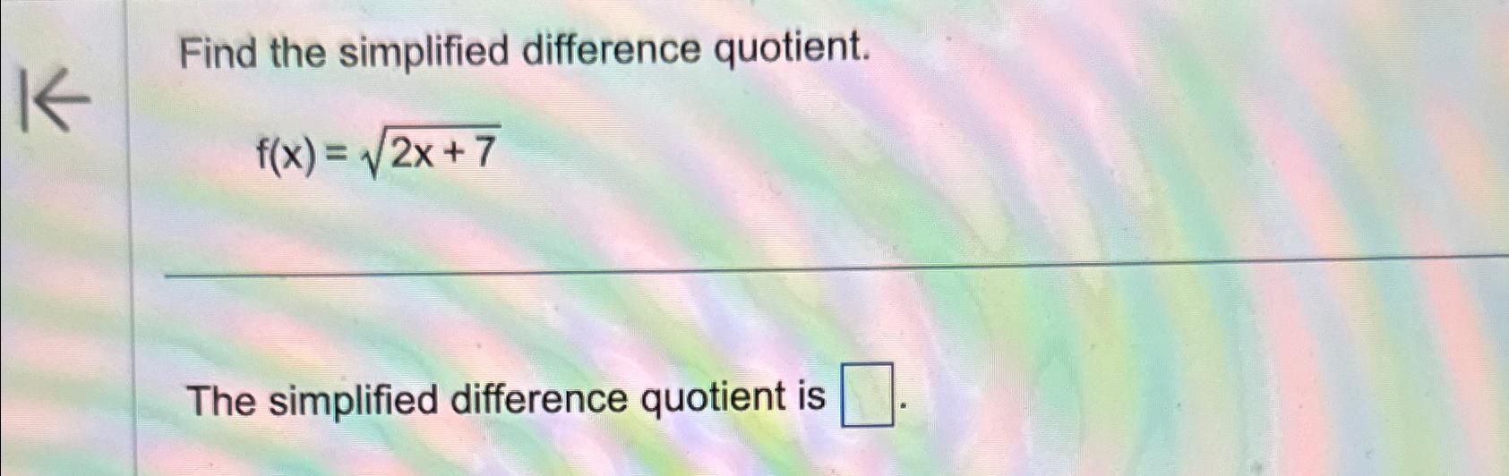 Solved Find the simplified difference quotient.f(x)=2x+72The | Chegg.com