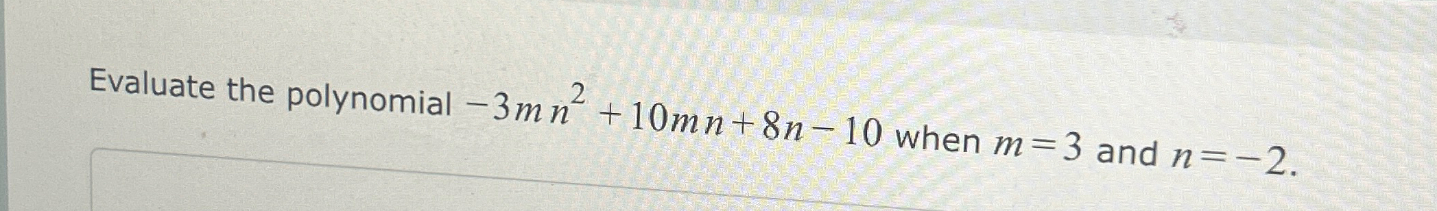 Solved Evaluate the polynomial -3mn2+10mn+8n-10 ﻿when m=3 | Chegg.com