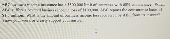 Solved ABC business income insurance has a $500,000 limit of | Chegg.com