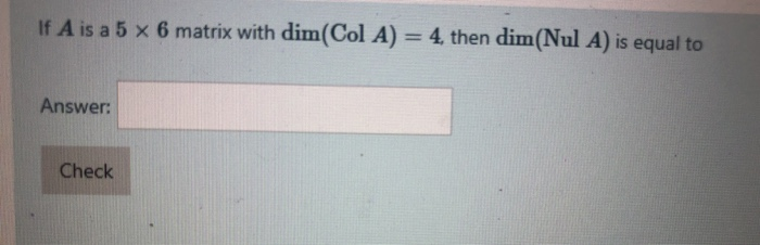Solved If A is a 5 x 6 matrix with dim(Col A) = 4, then | Chegg.com