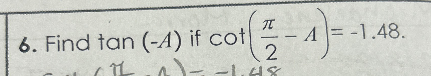 Solved Find tan(-A) ﻿if cot(π2-A)=-1.48 | Chegg.com