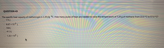Solved QUESTION 43 The specific heat capacity of methane gas | Chegg.com