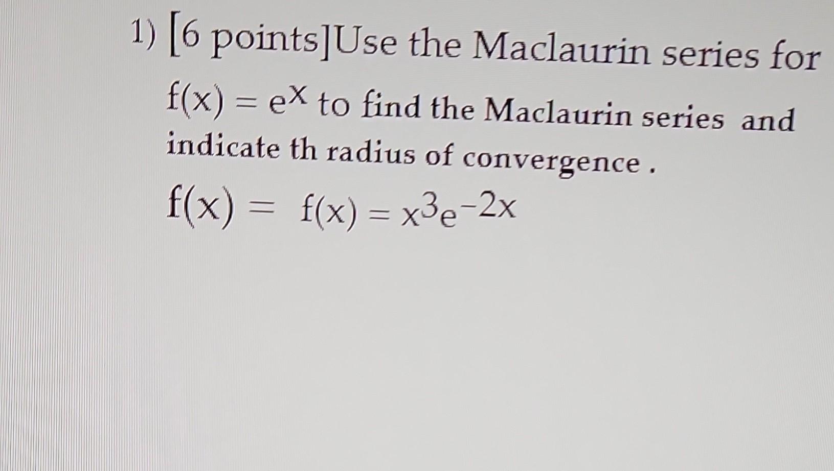 Solved 1) [6 points]Use the Maclaurin series for f(x)=ex to | Chegg.com