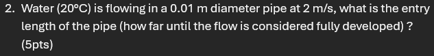 Solved Water (20°C) is ﻿flowing in a 0.01 m ﻿diameter pipe | Chegg.com