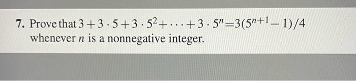 Solved 7. Prove that 3+3⋅5+3⋅52+⋯+3⋅5n=3(5n+1−1)/4 whenever | Chegg.com