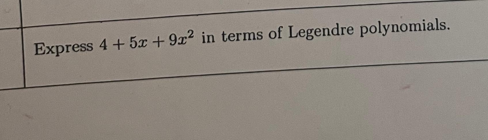 Solved Express 4+5x+9x2 ﻿in terms of Legendre polynomials. | Chegg.com