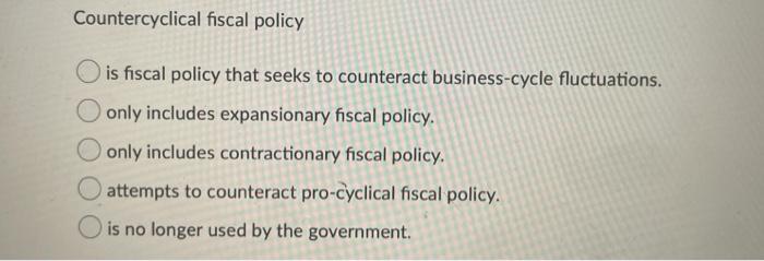 Solved Countercyclical fiscal policy is fiscal policy that | Chegg.com