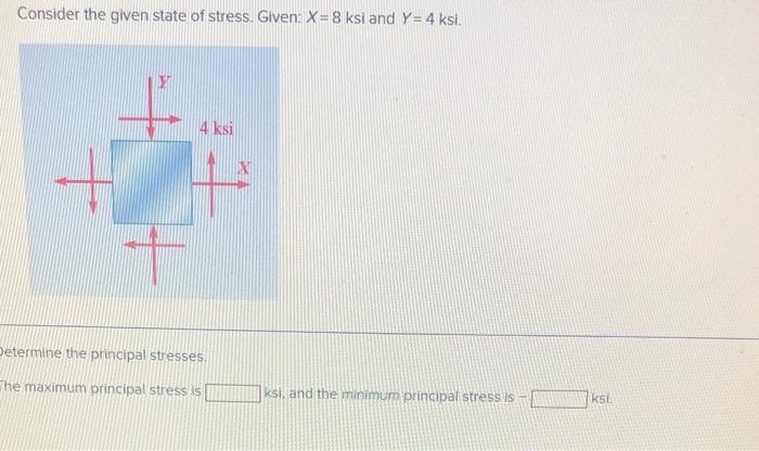 Solved Consider the given state of stress. Given: X= 8 ksi | Chegg.com Solved Consider the given state of stress. Given: X= 8 ksi | Chegg.com