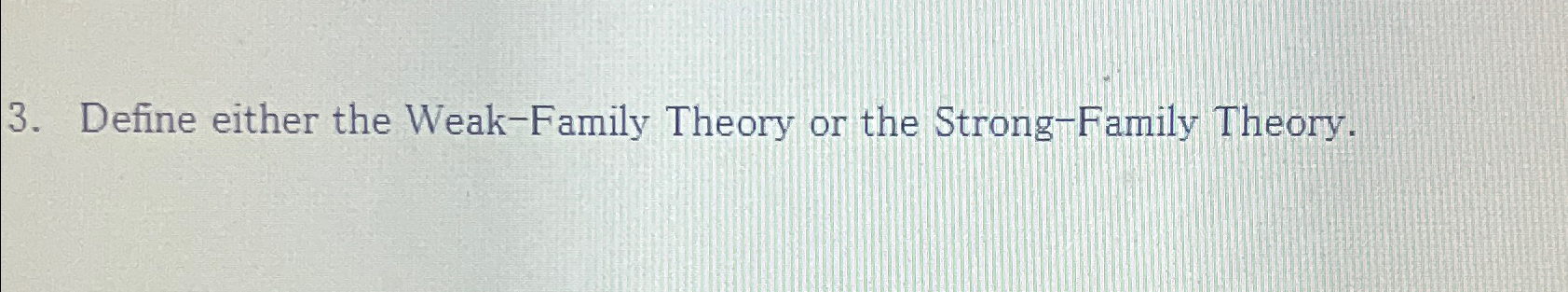 Solved Define either the Weak-Family Theory or the | Chegg.com