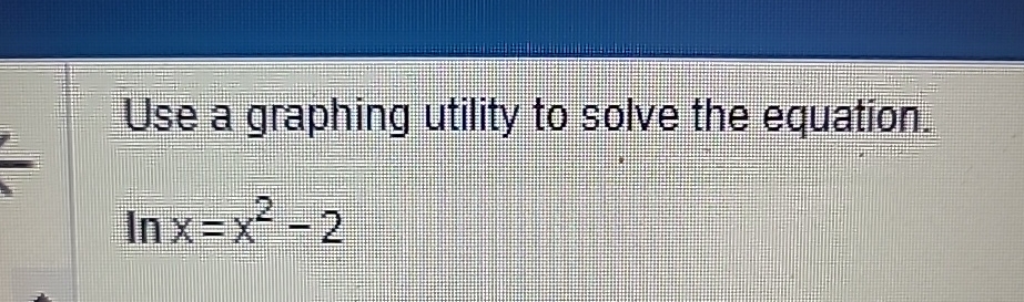 Solved Use a graphing utility to solve the equation.lnx=x2-2 | Chegg.com