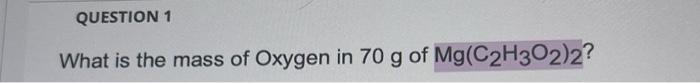 Solved QUESTION 1 What is the mass of Oxygen in 70 g of | Chegg.com