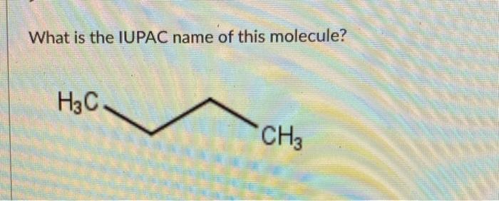 Solved What is the IUPAC name of this molecule? | Chegg.com