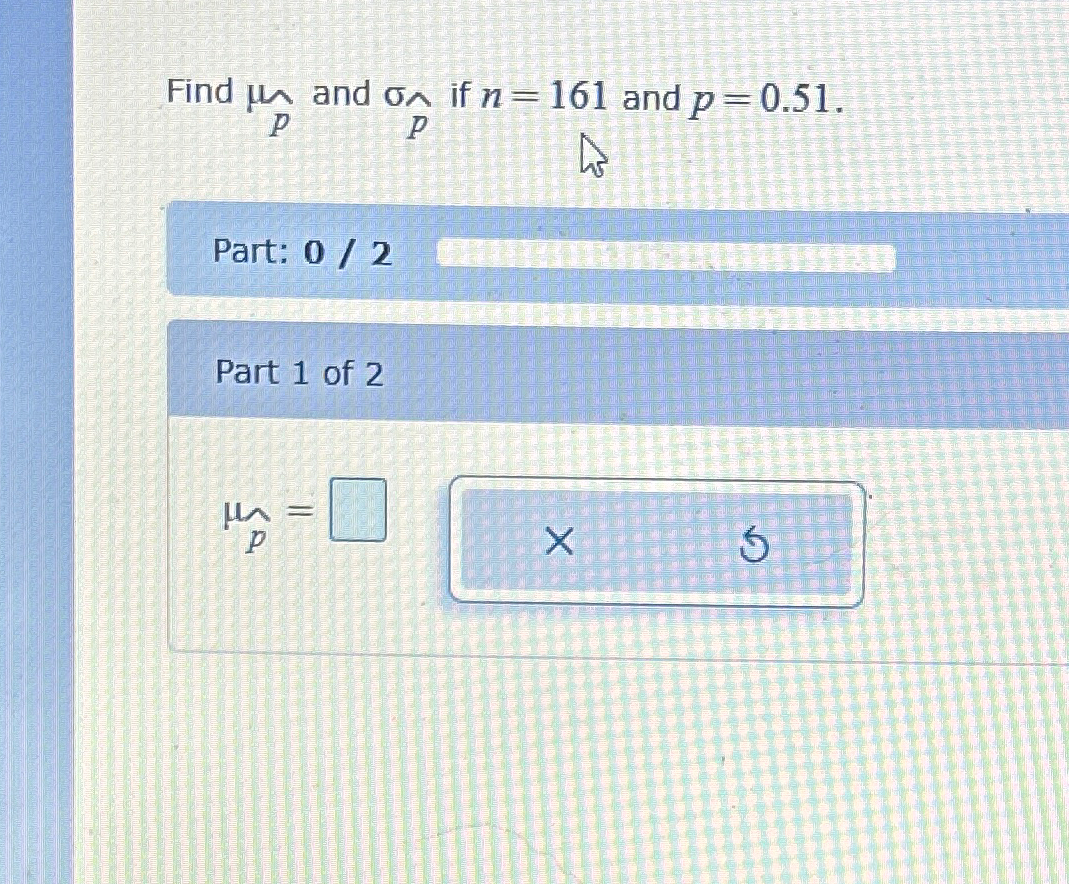 Solved Find μp ﻿and σhat(p) ﻿if n=161 ﻿and p=0.51.Part: | Chegg.com