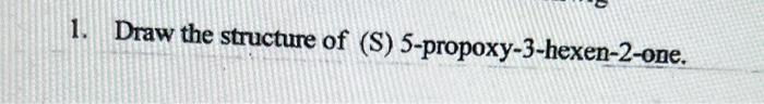 Solved 1. Draw the structure of (S) 5-propoxy-3-hexen-2-one. | Chegg.com
