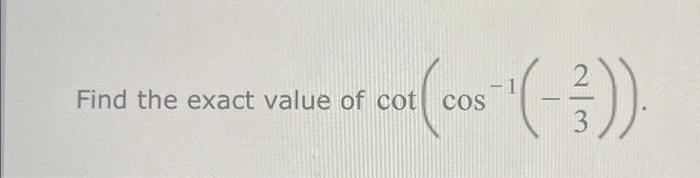 Solved Find the exact value of cot(cos−1(−32)). | Chegg.com