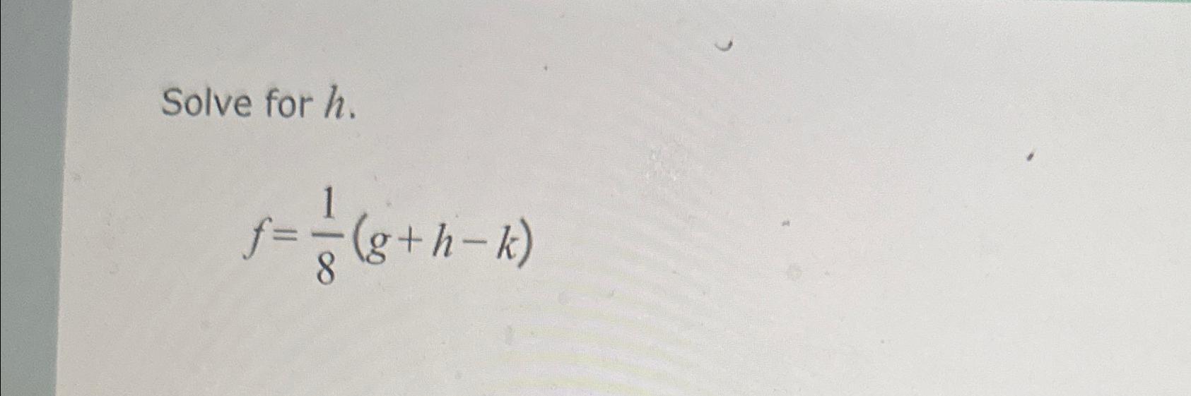 Solved Solve for h.f=18(g+h-k) | Chegg.com
