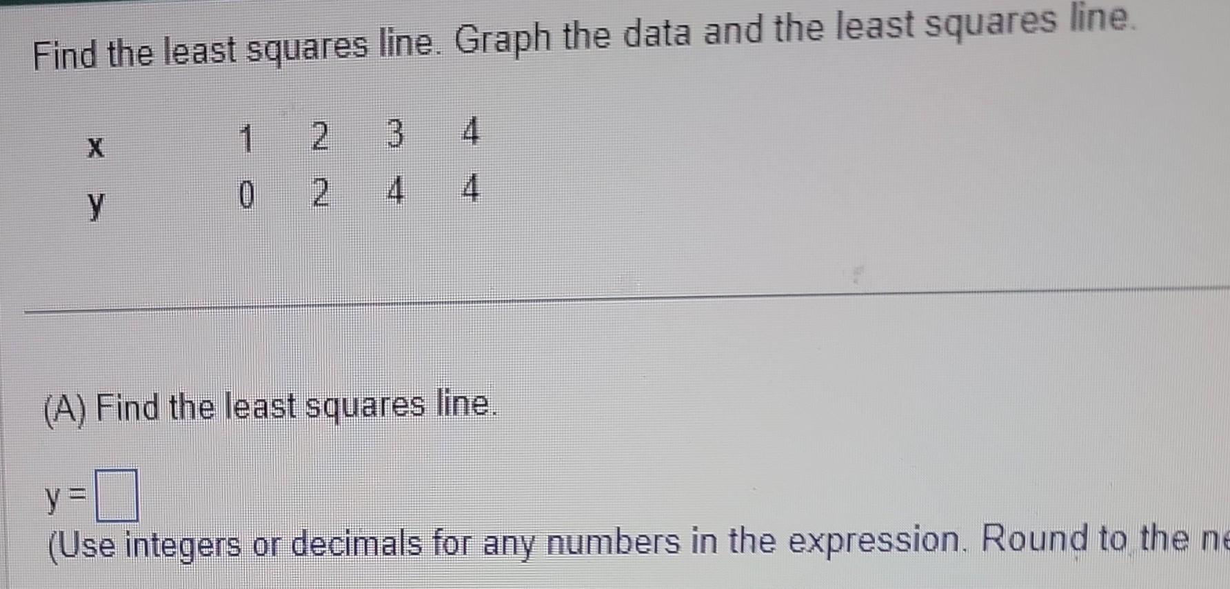 Solved Find the least squares line. Graph the data and the | Chegg.com