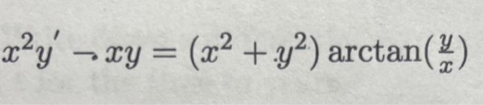Solved x2y′−xy=(x2+y2)arctan(xy) | Chegg.com