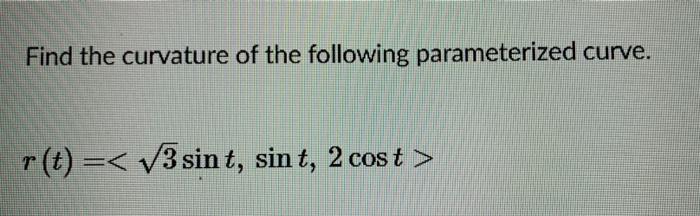 Solved Find the curvature of the following parameterized | Chegg.com