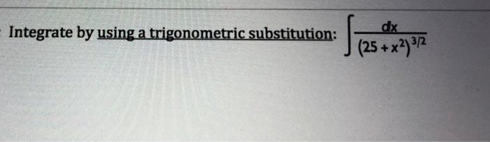 Solved dx Integrate by using a trigonometric substitution: | Chegg.com
