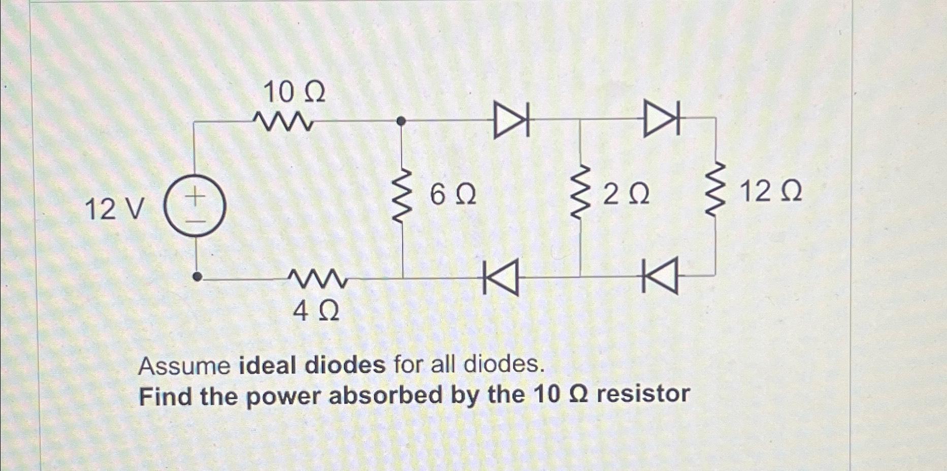 Solved Assume ideal diodes for all diodes.Find the power | Chegg.com