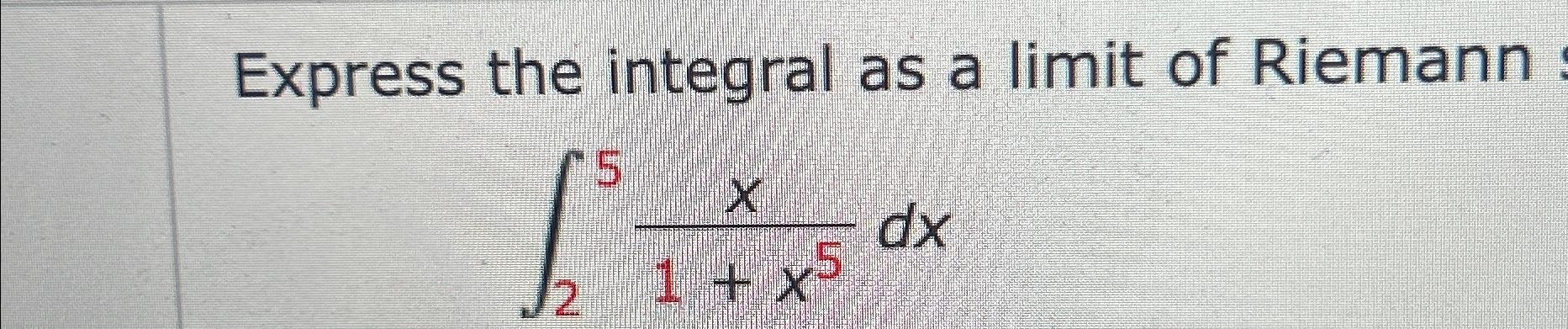 Solved Express the integral as a limit of Riemann∫25x1+x5dx | Chegg.com