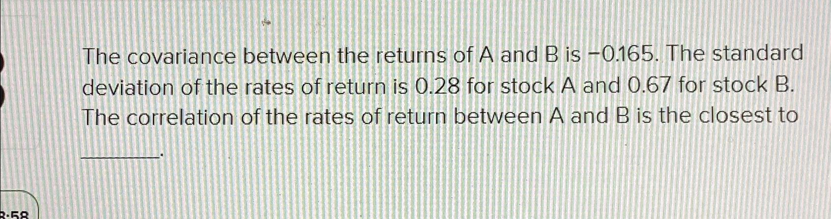 Solved The covariance between the returns of A and B ﻿is | Chegg.com