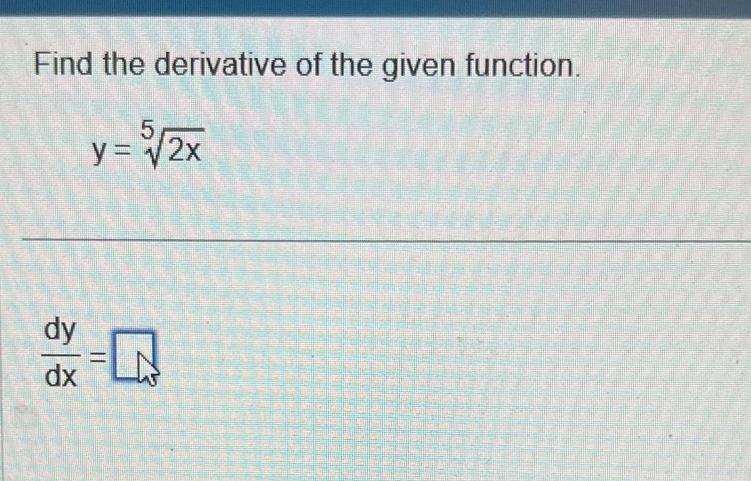 Solved Find the derivative of the given function.y=2x5dydx= | Chegg.com