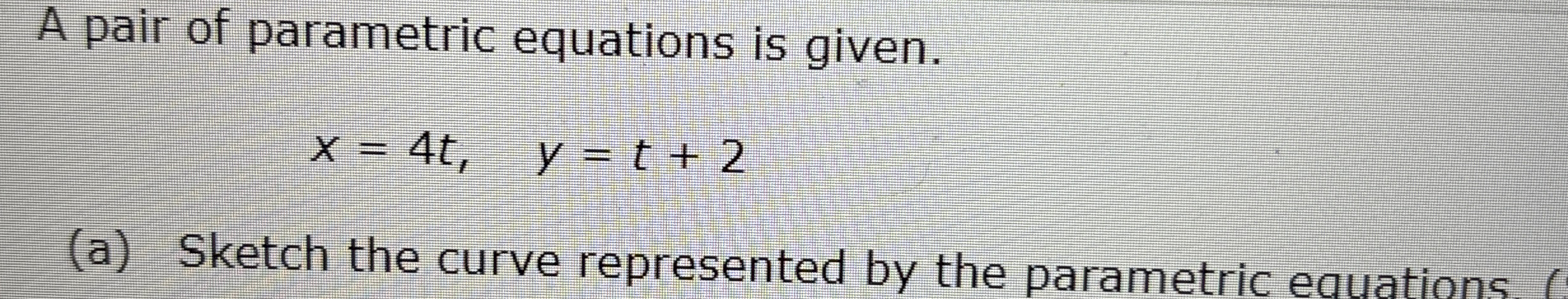 Solved A pair of parametric equations is given.x=4t,y=t+2 | Chegg.com