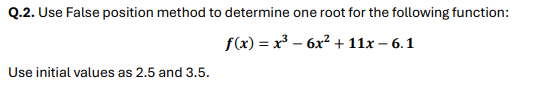 Solved Q.2. ﻿Use False position method to determine one root | Chegg.com