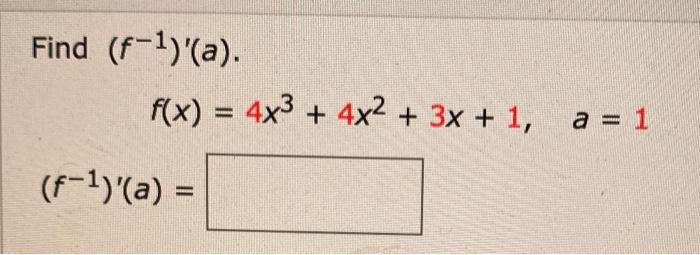 Solved Find (F-1)'(a). f(x) = 4x3 + 4x2 + 3x + 1, a = 1 | Chegg.com