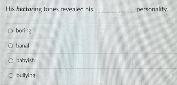 Solved His hectoring tones revealed his Oboring O banal | Chegg.com
