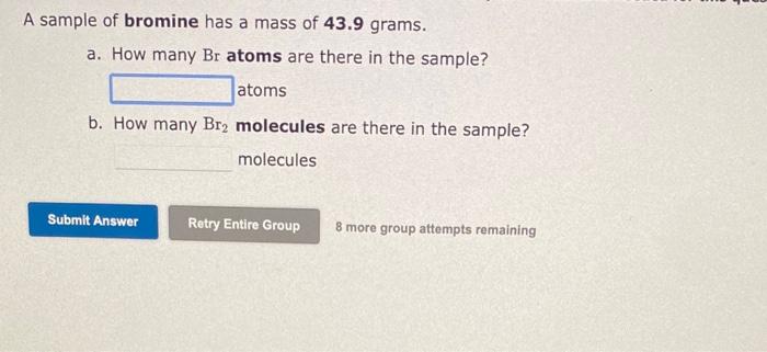 Solved A sample of bromine has a mass of 43.9 grams. a. How | Chegg.com