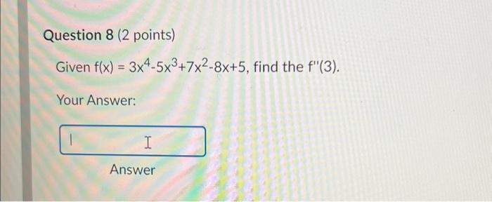 Solved Given f(x)=3x4−5x3+7x2−8x+5, find the f′′(3) Your | Chegg.com