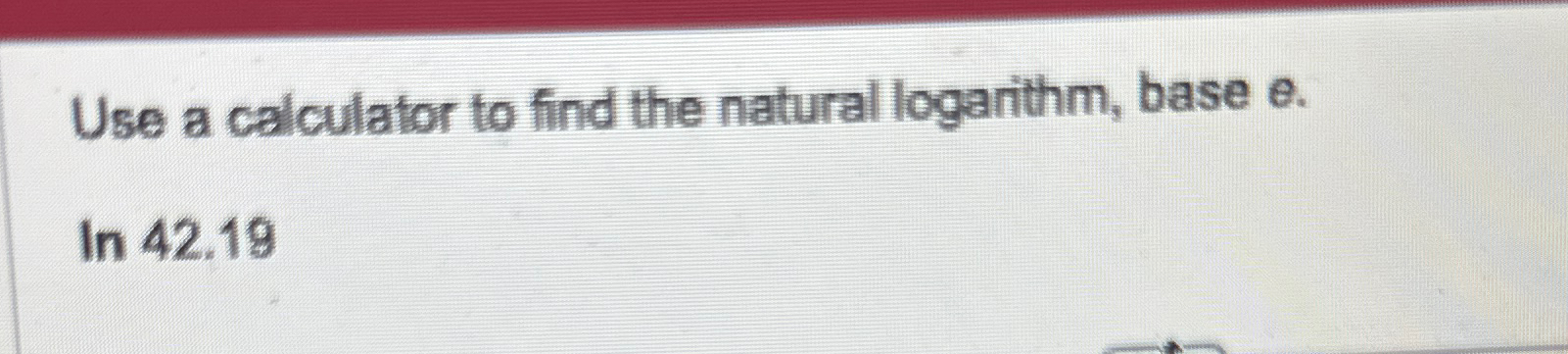 Solved Use a calculator to find the natural logarithm, base | Chegg.com