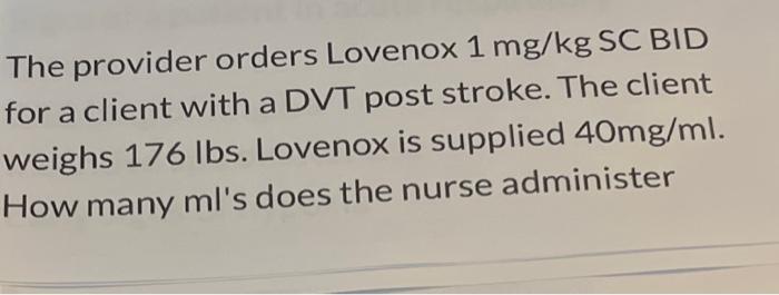 The provider orders Lovenox 1mg/kg SC BID for a | Chegg.com