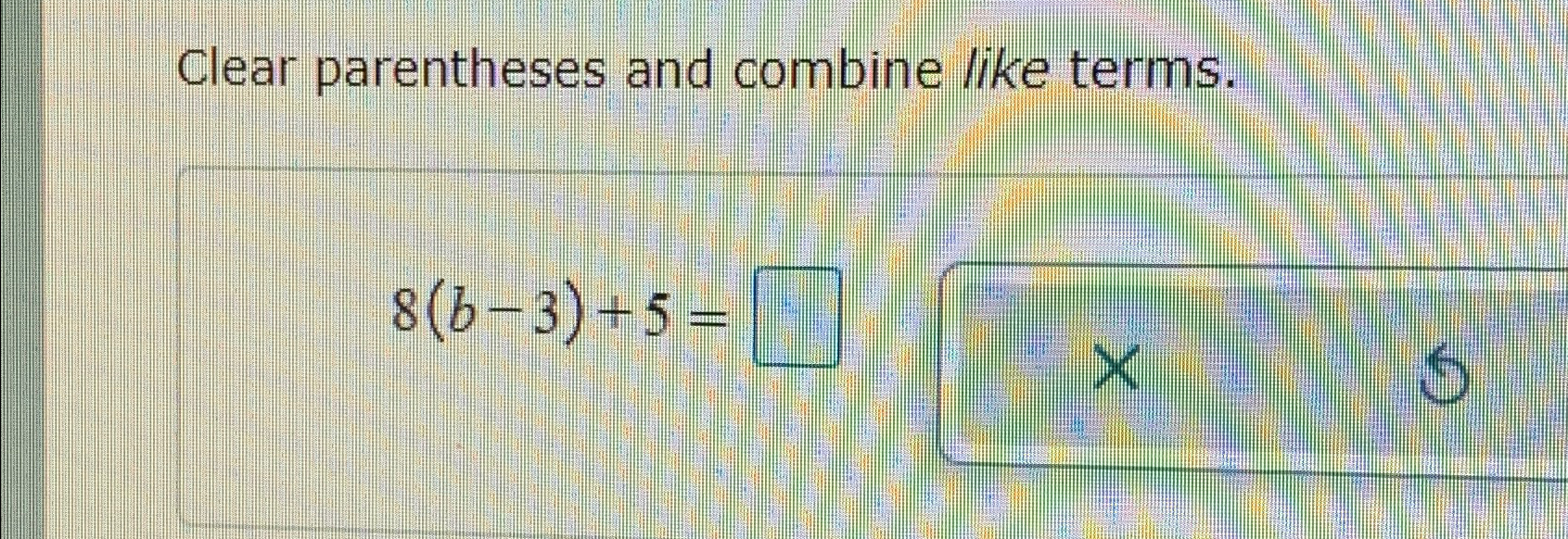Solved Clear parentheses and combine like terms.8(b-3)+5= | Chegg.com