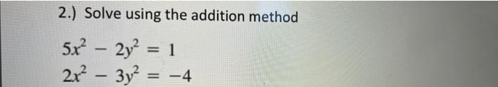 Solved 2.) Solve using the addition method 5x - 2y = 1 2x² – | Chegg.com