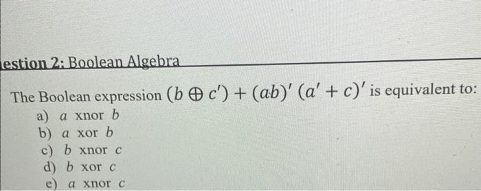 Solved The Boolean expression (b⊕c′)+(ab)′(a′+c)′ is | Chegg.com