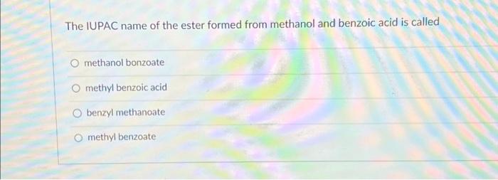 Solved The IUPAC name of the ester formed from methanol and | Chegg.com