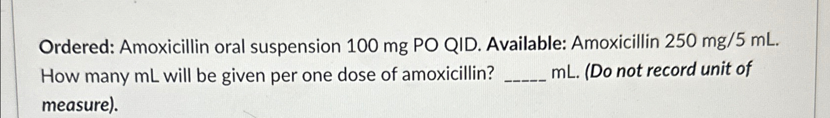 Solved Ordered: Amoxicillin oral suspension 100 ﻿mg PO QID. | Chegg.com